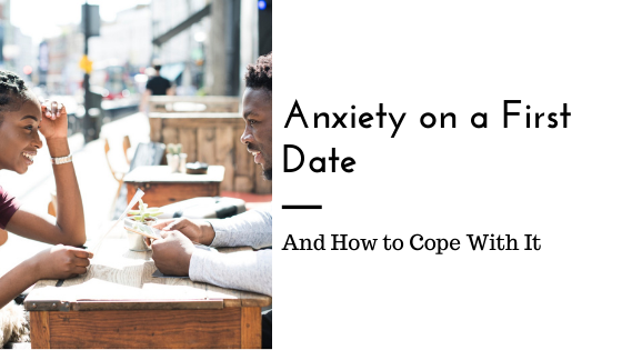 How to Cope: Anxiety on a First Date - Love Heal Grow | Therapy Center ...