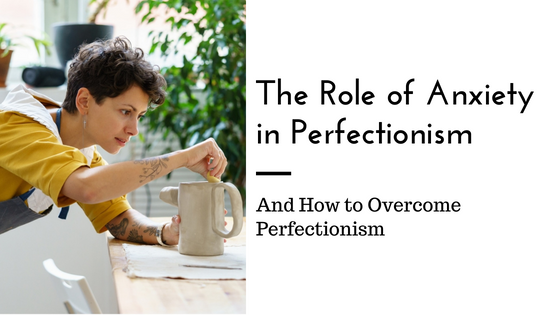 Anxiety: The Role of Anxiety in Perfectionism - Love Heal Grow ...