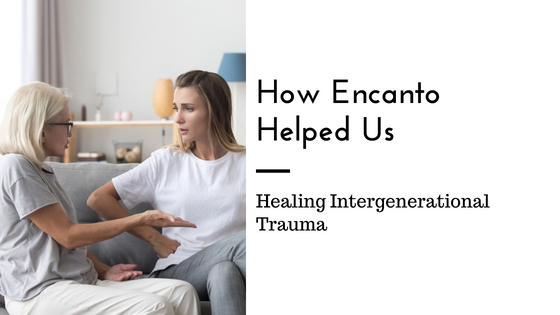 How Encanto Helped Those of Us with Intergenerational Trauma - Love ...