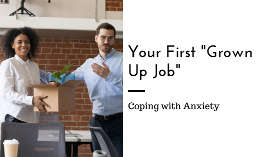 Your First "Grown-Up Job”: Coping with Anxiety - Love Heal Grow ...
