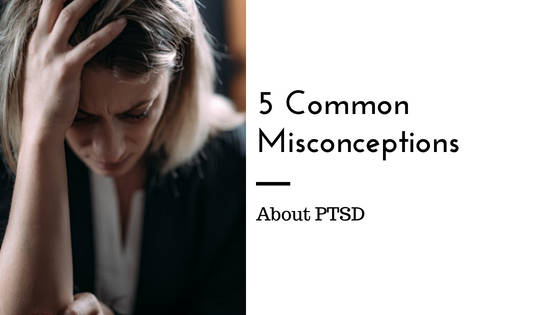5 Common Misconceptions About Ptsd Love Heal Grow Therapy Center In