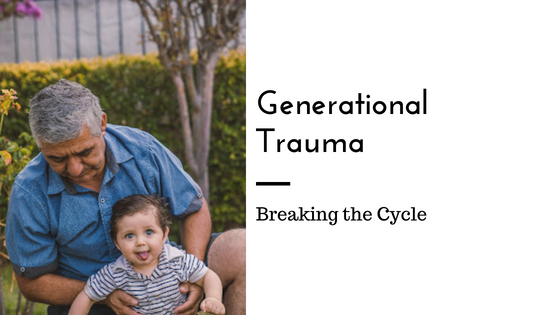 Breaking the Cycle of Generational Trauma - Love Heal Grow | Therapy ...