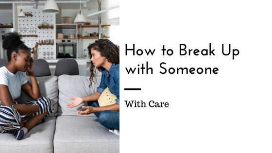 How to Break Up with Someone With Care - Love Heal Grow | Therapy ...