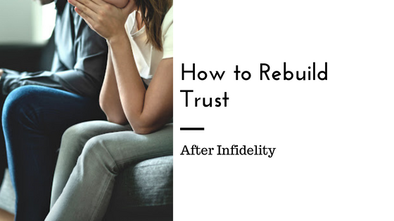 How To Rebuild Trust After Infidelity Love Heal Grow Therapy Center