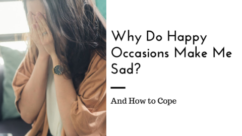 Why Do Happy Occasions Make Me Sad? - Love Heal Grow | Therapy Center ...