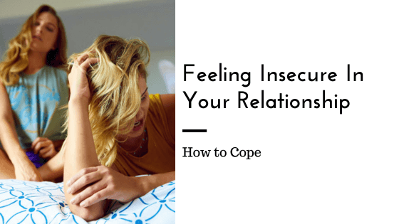 How to Cope With Feeling Insecure In Your Relationship - Love Heal Grow ...