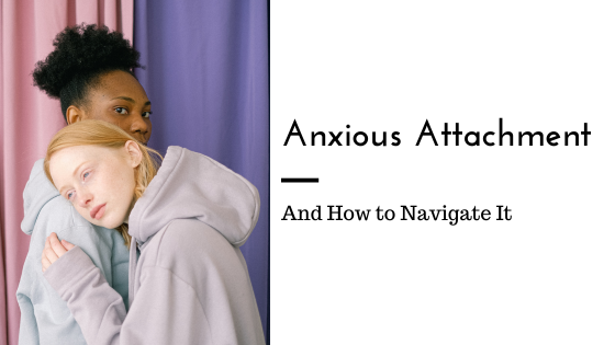 Navigating Anxious Attachment - Love Heal Grow | Therapy Center in ...