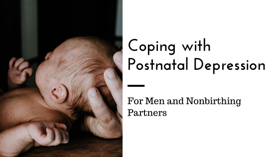 Coping With Postnatal Depression Men And Non Birthing Partners