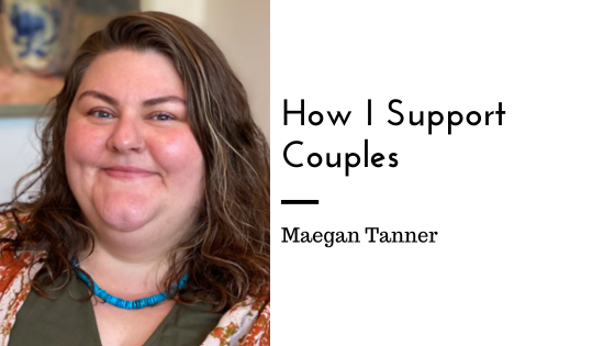 How I Support Couples, Maegan Tanner - Love Heal Grow | Therapy Center ...