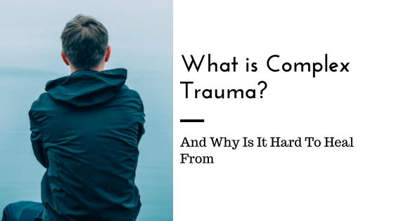Why Complex Trauma is Hard to Heal From - Love Heal Grow | Therapy ...