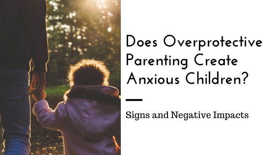 Does Overprotective Parenting Create Anxious Children