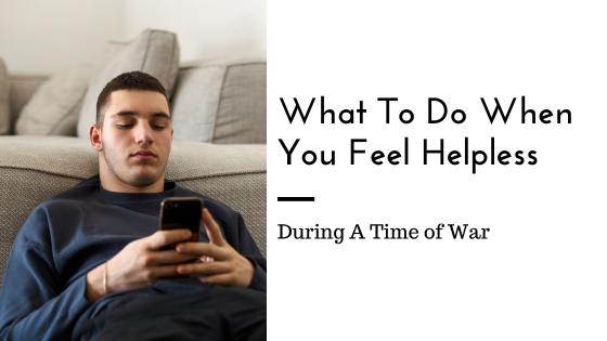 What To Do When You Feel Helpless During A Time Of War - Love Heal Grow ...