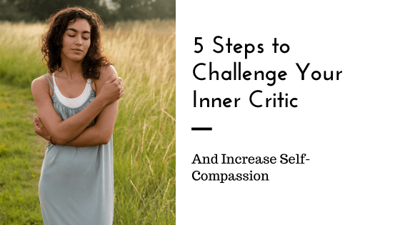 5 Steps to Challenge Your Inner Critic & Increase Self-Compassion - Love Heal Grow | Therapy ...