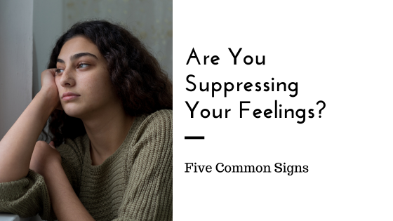 5 Signs You’re Suppressing Your Feelings - Love Heal Grow | Therapy ...