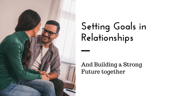 Tips for Setting Goals in a Relationship: Building a Stronger Future ...